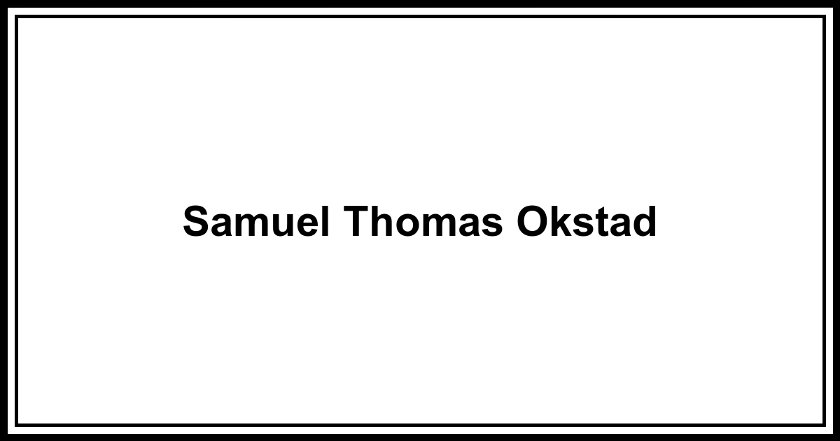 Obituary: Samuel Thomas Okstad