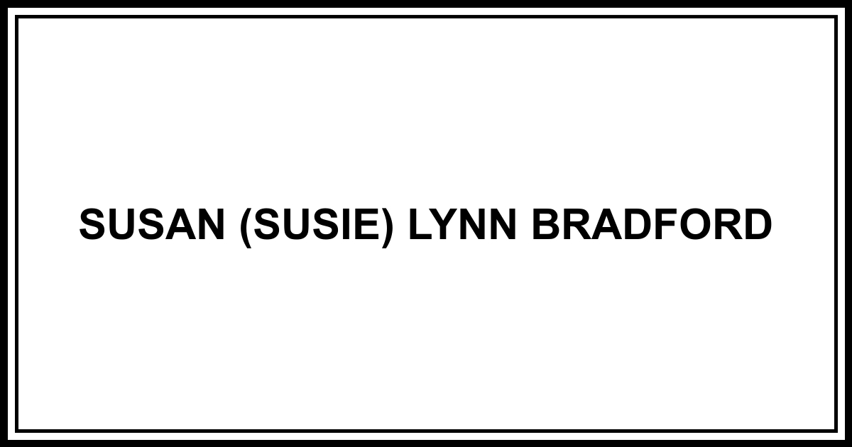 Obituary: SUSAN (SUSIE) LYNN BRADFORD Obituary: SUSAN (SUSIE) LYNN BRADFORD