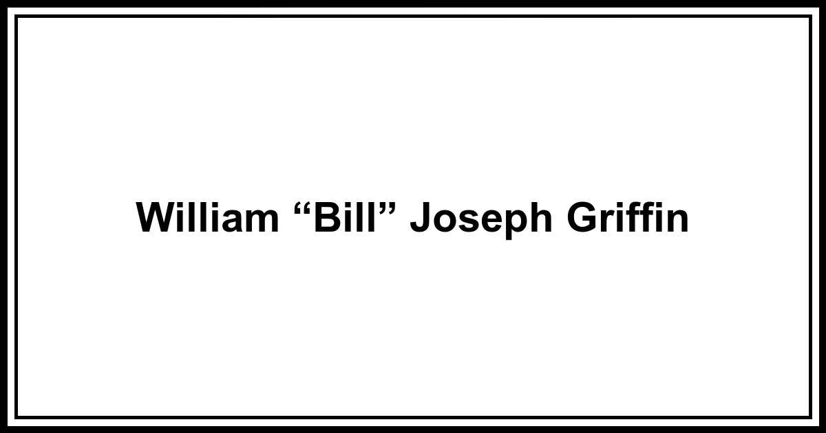 Obituary: William “Bill” Joseph Griffin